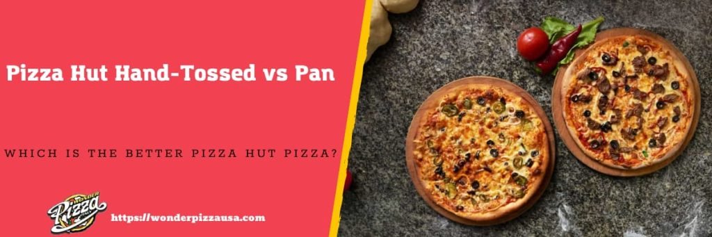 A Comparison of Pizza Hut Hand-Tossed and Pan Pizzas
